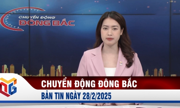 Chuyển động Đông Bắc ngày 28/2/2025 - Báo Quảng Ninh điện tử